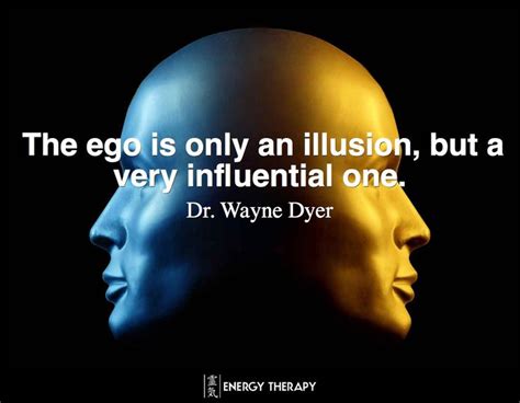 The Ego Is Only An Illusion But A Very Influential One Energy