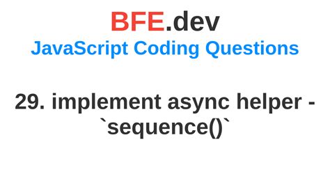 29 implement async helper `sequence ` bfe dev prepare for front end job interviews
