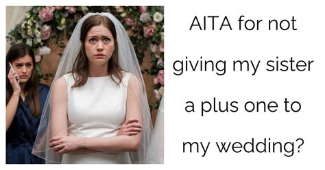 Aita For Not Giving My Sister A Plus One To My Wedding Daily Viral
