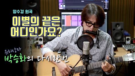 이별의 끝은 어디인가요 양수경 이별의 끝은 과연 어디일까요 Youtube