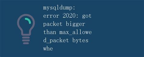 Mysqldump Error 2020 Got Packet Bigger Than Maxallowedpacket Bytes 错误解析与解决方案极客教程