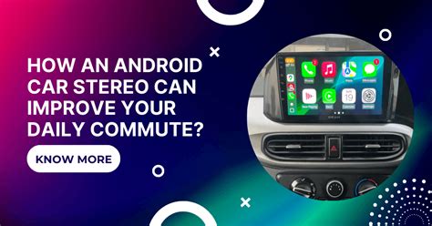 How An Android Car Stereo Can Improve Your Daily Commute