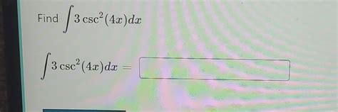 Solved Find 3csc2 4x Dx 3csc2 4x Dx Chegg Com