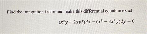 Solved Find The Integration Factor And Make This Chegg Com