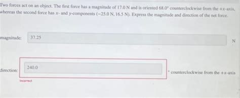 Solved Two Forces Act On An Object The First Force Has A