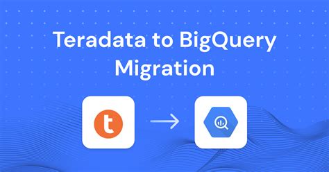teradata to bigquery migration overcoming challenges and best practices