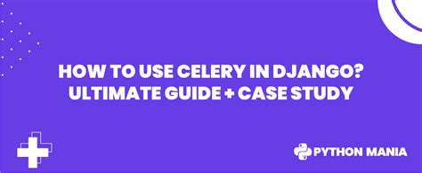 How To Use Celery In Django Ultimate Guide Case Study