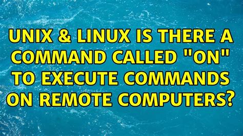 Unix And Linux Is There A Command Called On To Execute Commands On Remote Computers Youtube