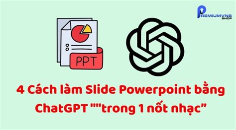 4 Cách Làm Slide Powerpoint Bằng Chatgpt Trong 1 Nốt Nhạc”