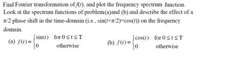 Solved Find Fourier Transformation Of F T And Plot The Chegg