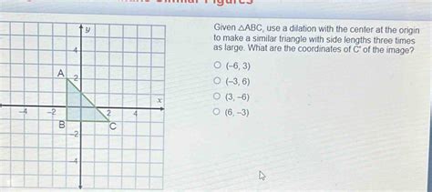 Solved Given Abc Use A Dilation With The Center At The Origin To Make A Similar Triangle With