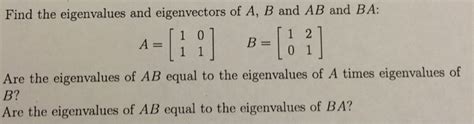 Solved Find The Eigenvalues And Eigenvectors Of A B And AB Chegg Com