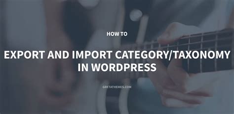 How To Export And Import Category Taxonomy In Wordpress Gretathemes