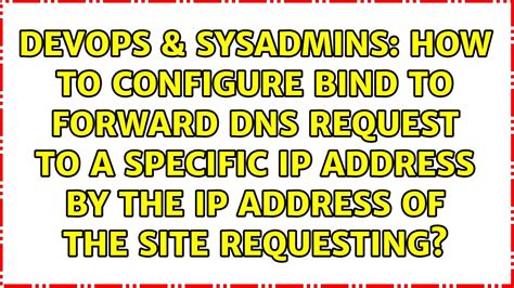 How To Configure Bind To Forward Dns Request To A Specific Ip Address By The Ip Address Of The