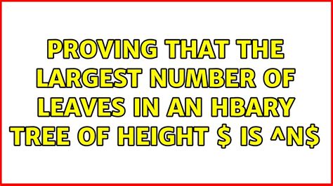 Proving That The Largest Number Of Leaves In An N Ary Tree Of Height K Is Kn Youtube