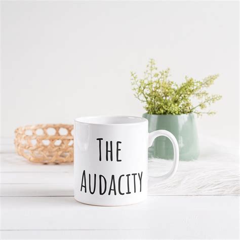 Funny Mug For Women The Audacity Mug Ideas For Friends Birthday Ts