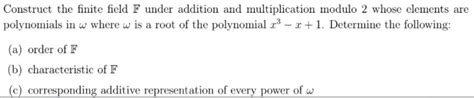 Solved Construct The Finite Field F Under Addition And Chegg Com