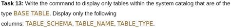 Task 13 Write The Command To Display Only Tables Within The System Catalog That Are Of The Type