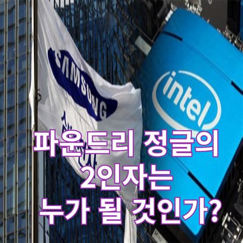 삼성 파운드리 인텔 파운드리 둘의 차이점은