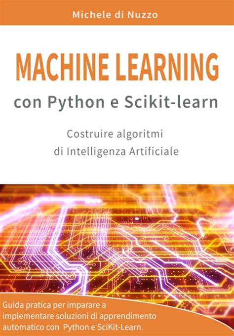 Machine Learning Con Python E Scikit Learn Costruire Algoritmi Di Intelligenza Artificiale