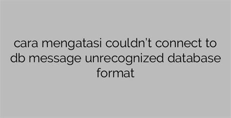 Cara Mengatasi Couldnt Connect To Db Message Unrecognized Database Format