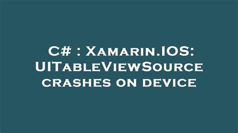 C Xamarinios Uitableviewsource Crashes On Device Youtube