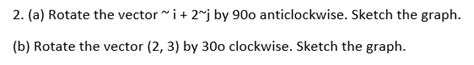Solved A Rotate The Vector I J By O Chegg