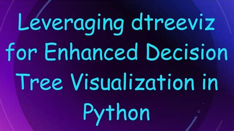 Leveraging Dtreeviz For Enhanced Decision Tree Visualization In Python