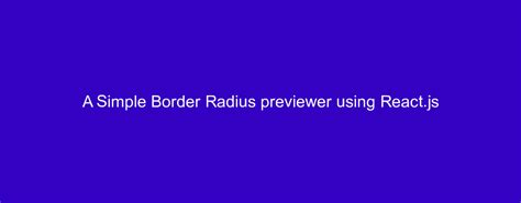 A Simple Border Radius Previewer Using Reactjs