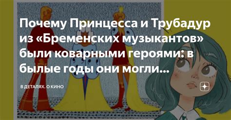 Почему Принцесса и Трубадур из «Бременских музыкантов были коварными героями в былые годы они
