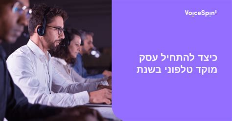 כיצד להתחיל עסק מוקד טלפוני בשנת 2024