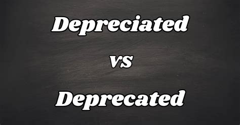 Deprecated Vs Depreciated Whats The Difference