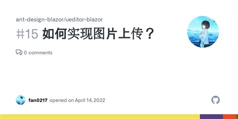 如何实现图片上传？ · Issue 15 · Ant Design Blazorueditor Blazor · Github