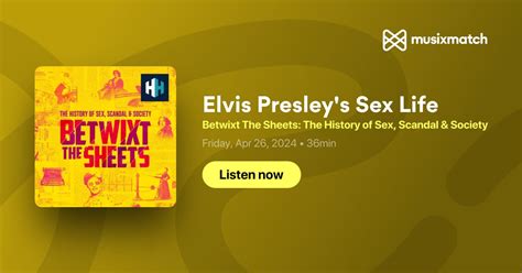 Elvis Presleys Sex Life Transcript Betwixt The Sheets The History Of Sex Scandal And Society