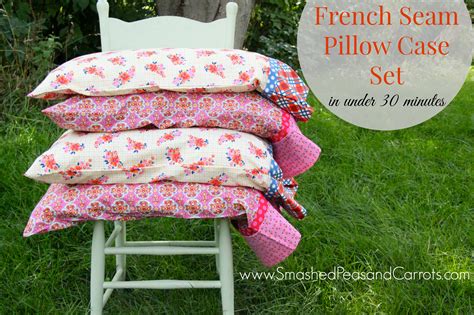 French Seam Pillowcase Set In Under 30 Minutes Tutorial Smashed Peas And Carrots