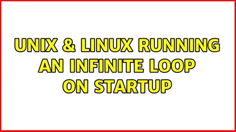 Unix And Linux Running An Infinite Loop On Startup 2 Solutions Youtube