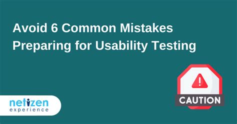 Avoid 6 Common Mistakes Preparing For Usability Testing Netizen Experience