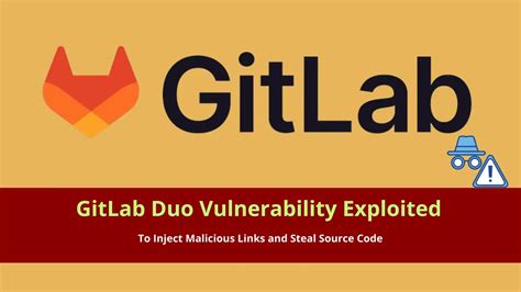 Gitlab Duo Vulnerability Exploited To Inject Malicious Links And Steal