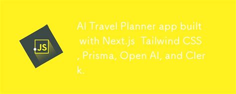 使用 Nextjs Tailwind Css、prisma、open Ai 和 Clerk 建立的 Ai Travel Planner