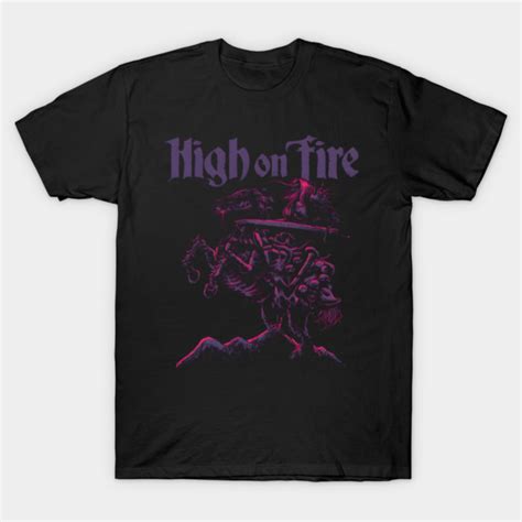 High On Fire Band High On Fire T Shirt Teepublic