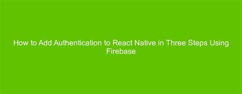 How To Add Authentication To React Native In Three Steps Using Firebase