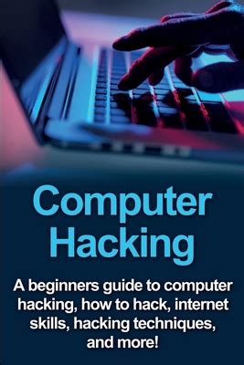 Computer Hacking A Beginners Guide To Computer Hacking How To Hack Internet Skills Hacking