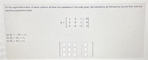 Solved On The Augmented Matrix A Below Perform All Three Chegg