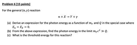 Solved For the general n γ reaction n XY γ a Derive an Chegg com
