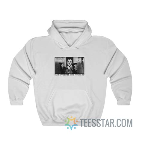 I Have Nipples Greg Could You Milk Me Hoodie