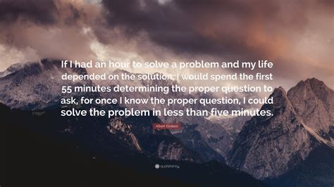 Albert Einstein Quote If I Had An Hour To Solve A Problem And My Life Depended On The Solution