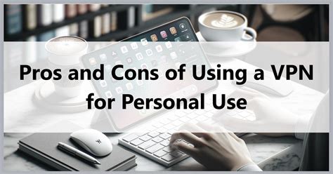 Pros And Cons Of Using A Vpn For Personal Use Vpn Life