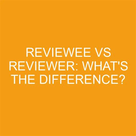 Reviewee Vs Reviewer Whats The Difference Differencess