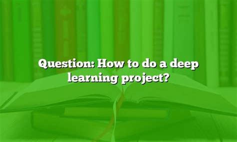 Question How To Do A Deep Learning Project