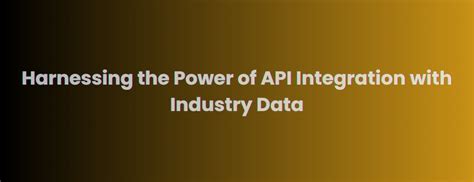 Harnessing The Power Of Api Integration With Industry Data